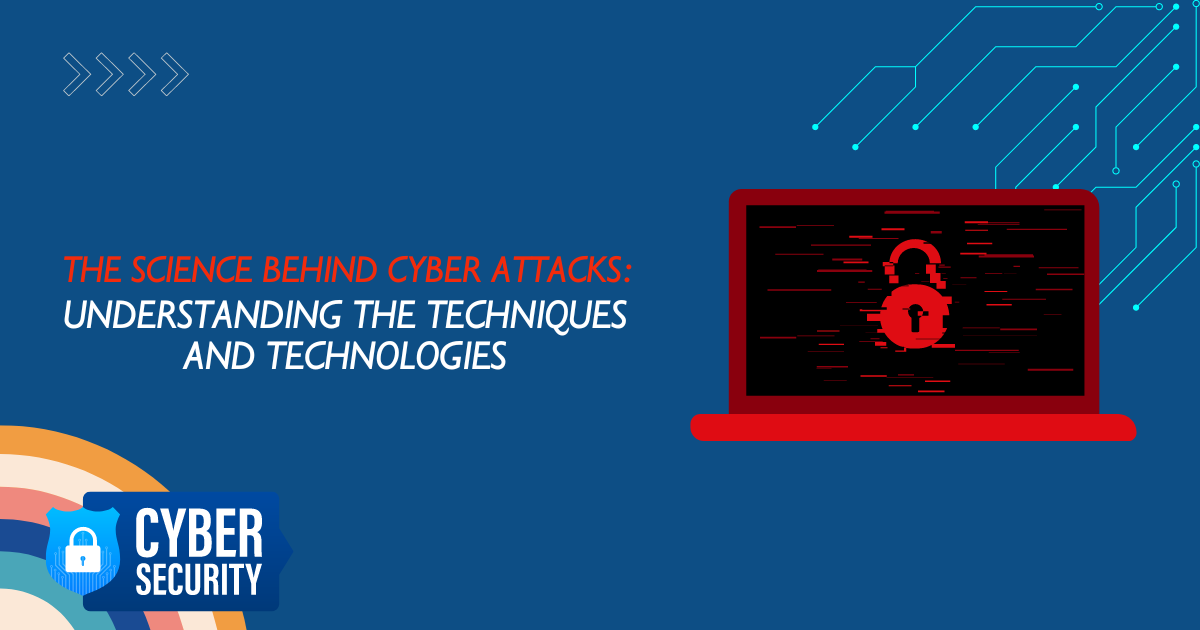 The Science Behind Cyber Attacks: Understanding the Techniques and ...
